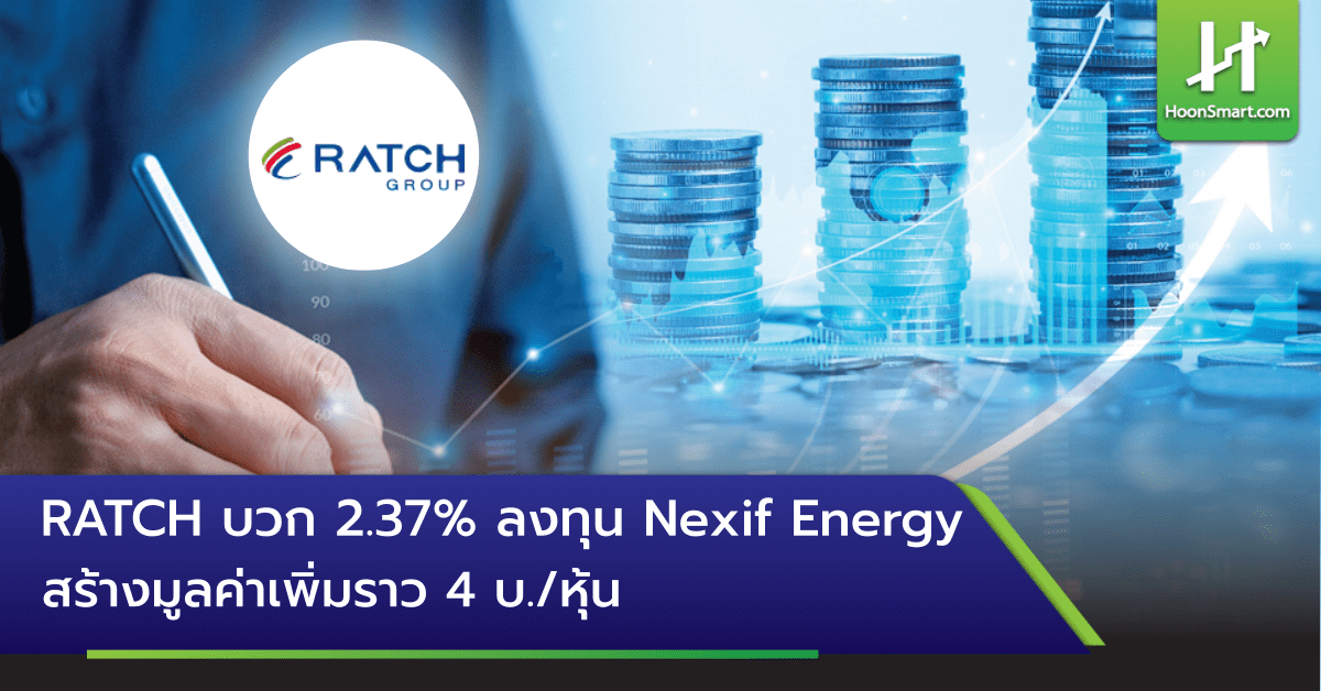 RATCH บวก 2.37% ลงทุน Nexif Energy สร้างมูลค่าเพิ่มราว 4 บ./หุ้น ...