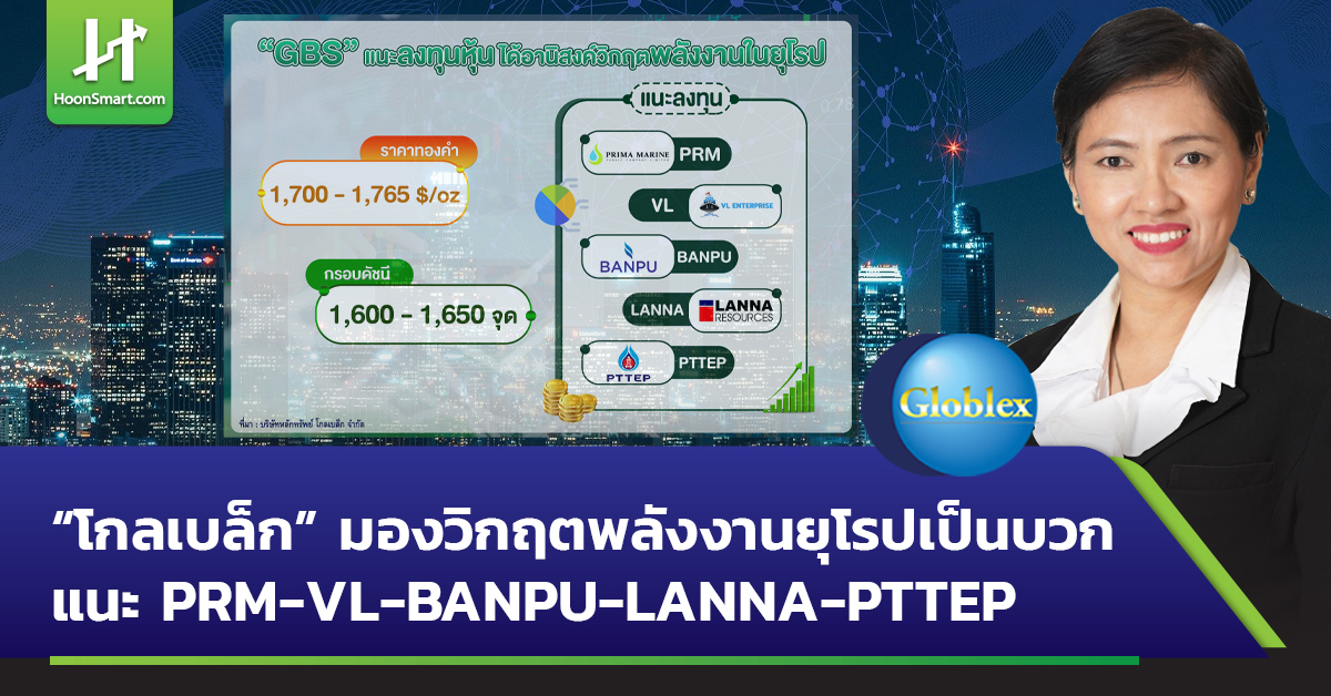 “โกลเบล็ก” มองวิกฤตพลังงานยุโรปเป็นบวก แนะ PRM-VL-BANPU-LANNA-PTTEP - Hoonsmart
