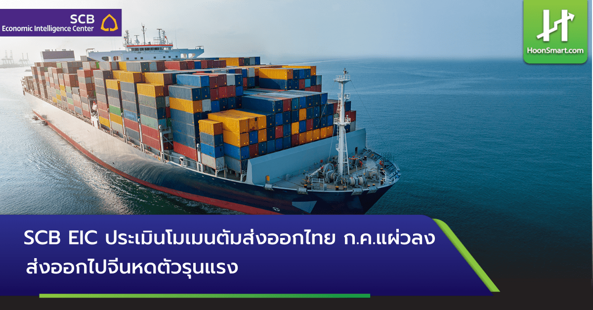SCB EIC ประเมินโมเมนตัมส่งออกไทย ก.ค.แผ่วลง ส่งออกไปจีนหดตัวรุนแรง - Hoonsmart
