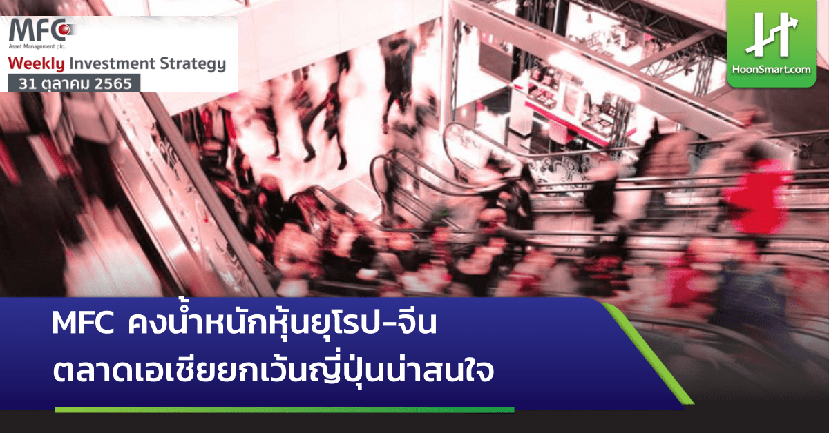 MFC คงน้ำหนักหุ้นยุโรป-จีน, ตลาด "เอเชีย" ยกเว้นญี่ปุ่นน่าสนใจ - Hoonsmart