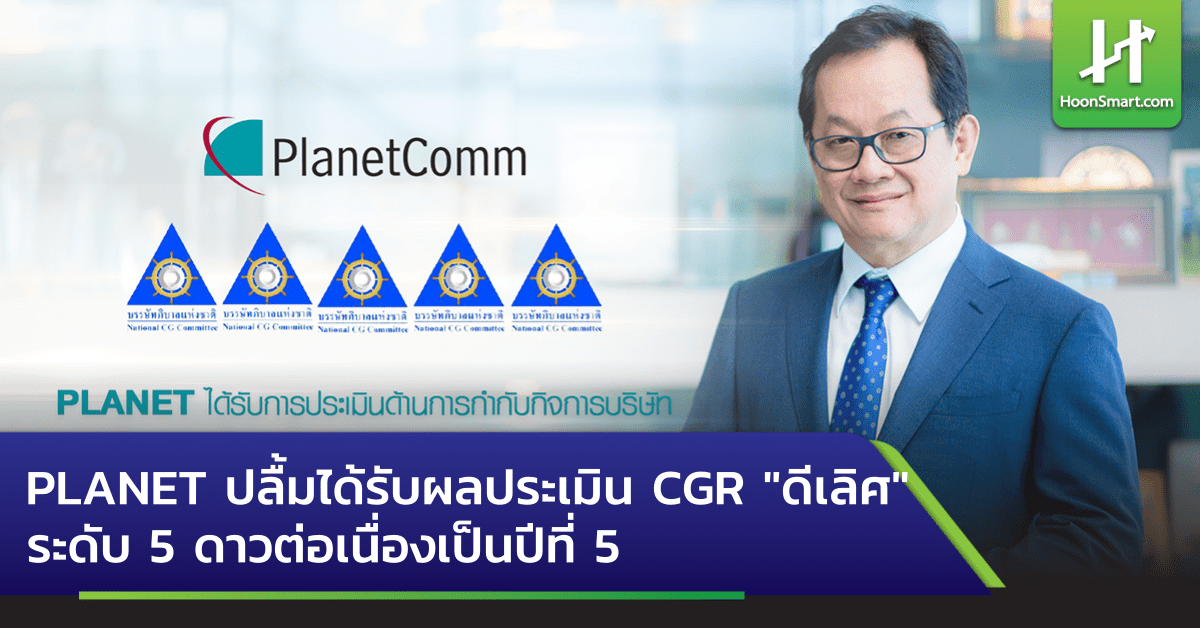 PLANET ปลื้มได้รับผลประเมิน CGR "ดีเลิศ" ระดับ 5 ดาวต่อเนื่องปีที่ 5 - Hoonsmart