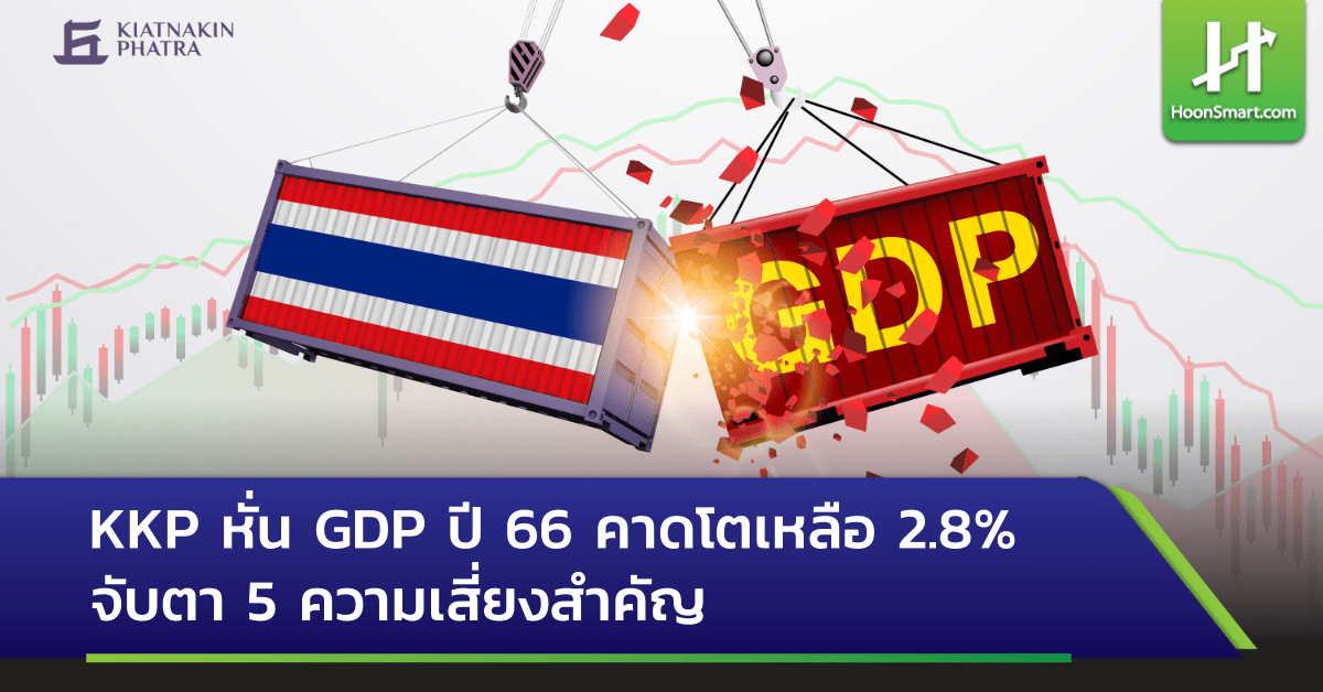KKP หั่น GDP ปี 66 คาดโตเหลือ 2.8% จับตา 5 ความเสี่ยงสำคัญ - Hoonsmart