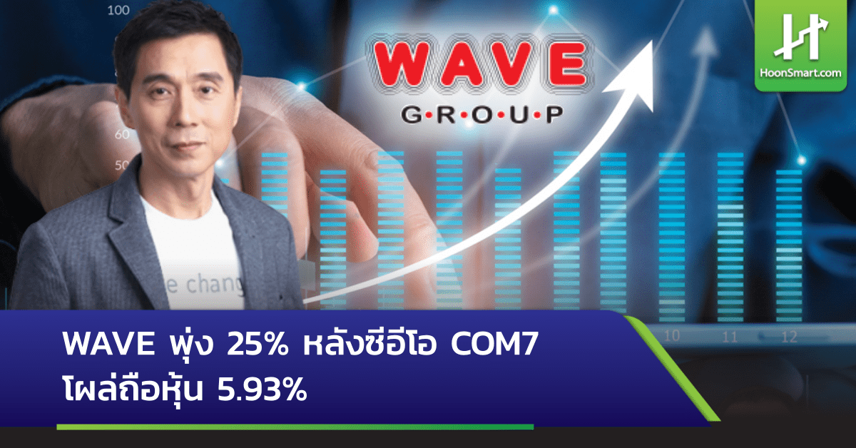WAVE พุ่ง 25% หลังซีอีโอแห่ง COM7 โผล่ถือหุ้น 5.93% - Hoonsmart