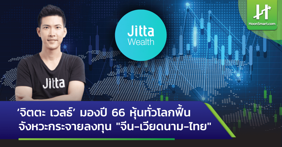 ‘จิตตะ เวลธ์’ มองปี 66 หุ้นทั่วโลกฟื้น จังหวะกระจายลงทุนจีน-เวียดนาม-ไทย - Hoonsmart