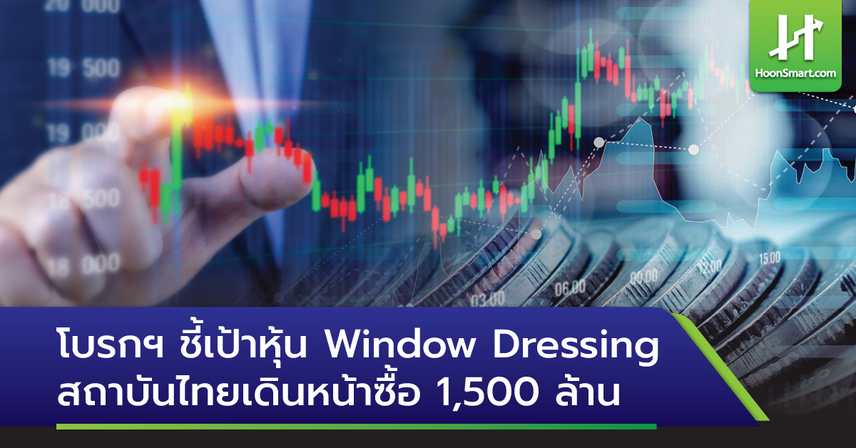 โบรกฯชี้เป้าหุ้น Window Dressing สถาบันไทยเดินหน้าซื้อ1,500 ล้าน - Hoonsmart