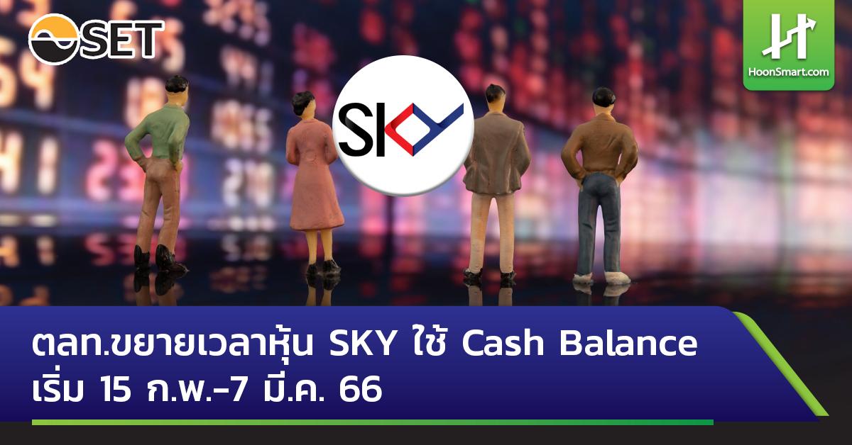 ตลท.ขยายเวลาหุ้น SKY ใช้ Cash Balance เริ่ม 15 ก.พ.-7 มี.ค. 66 - Hoonsmart