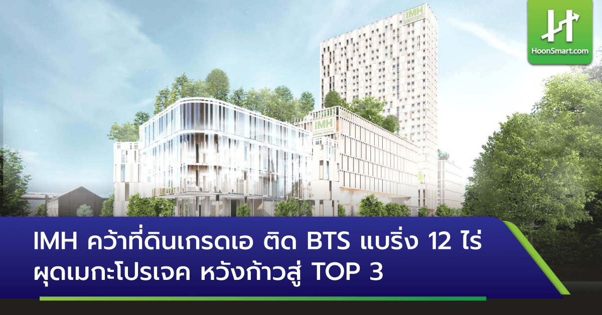 IMH คว้าที่ดินเกรดเอ ติด BTS แบริ่ง 12 ไร่ ผุดเมกะโปรเจกต์ หวังก้าวสู่ TOP 3 - Hoonsmart