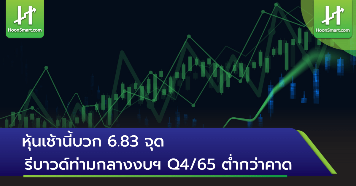 หุ้นเช้านี้บวก 6.83 จุด รีบาวด์ท่ามกลางงบฯ Q4/65 ต่ำกว่าคาด - Hoonsmart