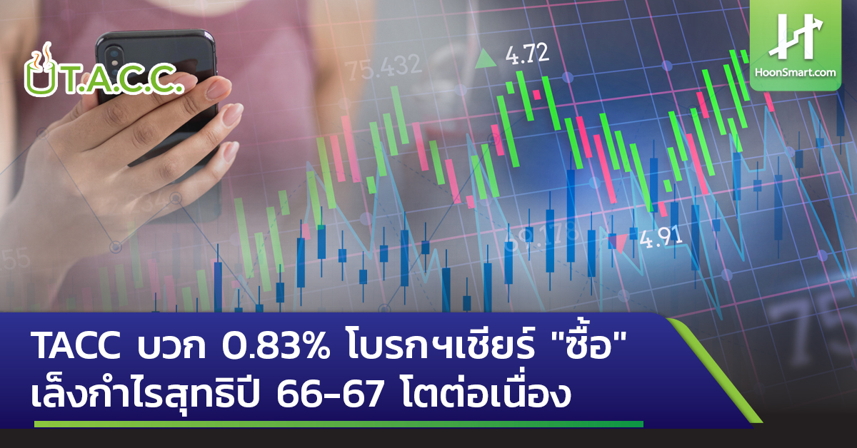 TACC บวก 0.83% โบรกฯเชียร์"ซื้อ"เล็งกำไรสุทธิปี 66-67 โตต่อเนื่อง - Hoonsmart