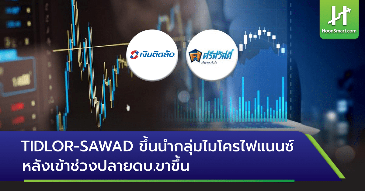 TIDLOR-SAWAD ขึ้นนำกลุ่มไมโครไฟแนนซ์หลังเข้าช่วงปลายดบ.ขาขึ้น - Hoonsmart
