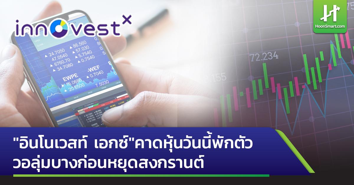 "อินโนเวสท์ เอกซ์"คาดหุ้นวันนี้พักตัว-วอลุ่มบางก่อนหยุดสงกรานต์ - Hoonsmart