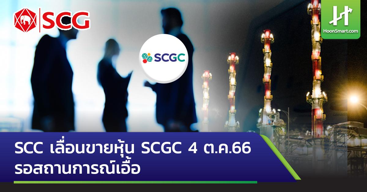 SCC เลื่อนขายหุ้น SCGC 4 ต.ค.66 รอสถานการณ์เอื้อ - Hoonsmart