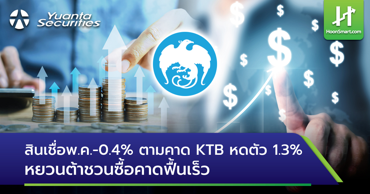 สินเชื่อพ.ค.-0.4% ตามคาด KTB หดตัว1.3% หยวนต้าชวนซื้อคาดฟื้นเร็ว - Hoonsmart