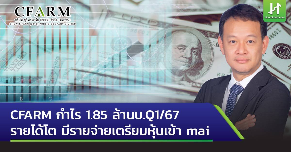 CFARM กำไร 1.85 ล้านบ.Q1/67 รายได้โต มีรายจ่ายเตรียมหุ้นเข้า Mai - Hoonsmart
