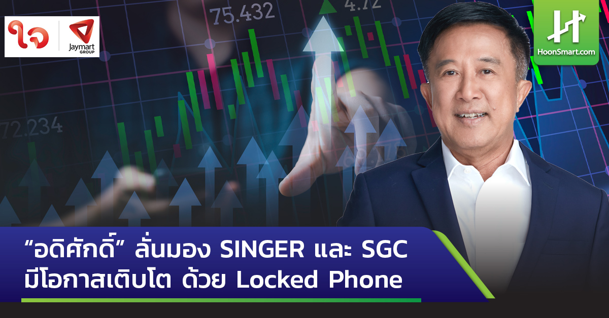 “อดิศักดิ์” ลั่นมอง SINGER และ SGC มีโอกาสเติบโต ด้วย Locked Phone - Hoonsmart
