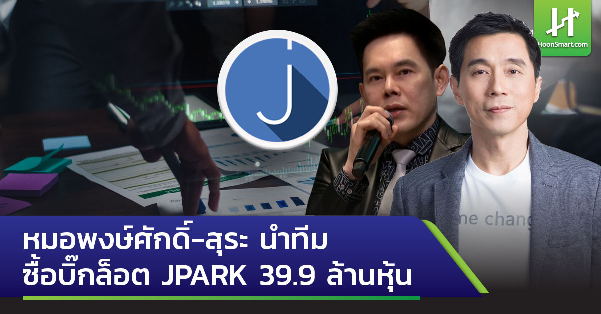 หมอพงษ์ศักดิ์-สุระ นำทีม ซื้อบิ๊กล็อต JPARK 39.9 ล้านหุ้น - Hoonsmart