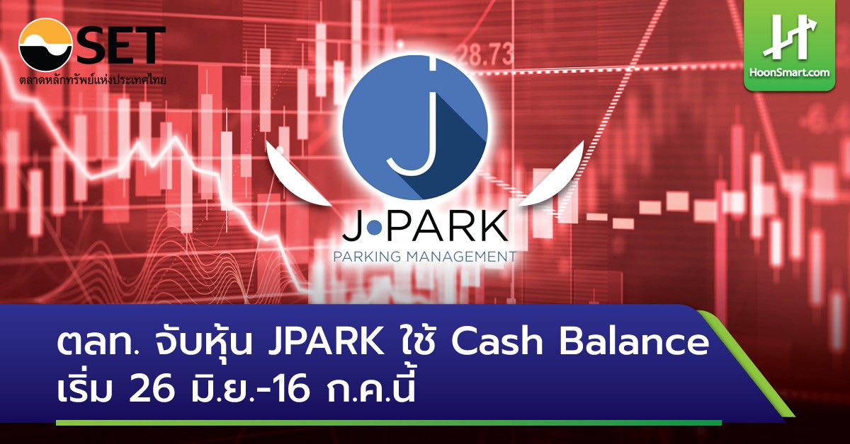ตลท. จับหุ้น JPARK ใช้ Cash Balance เริ่ม 26 มิ.ย.-16 ก.ค.นี้ - Hoonsmart