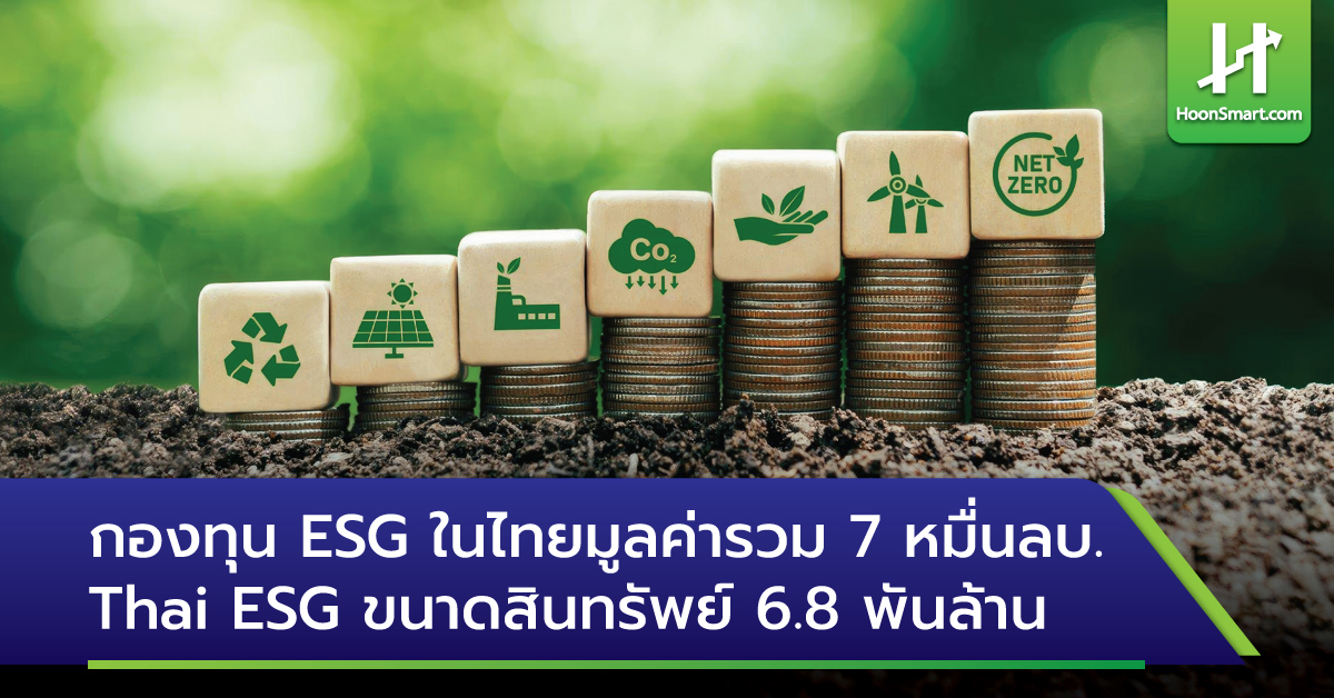 กองทุน ESG ในไทยมูลค่ารวม 7 หมื่นลบ. - Thai ESG ขนาดสินทรัพย์ 6.8 พันล้าน - Hoonsmart
