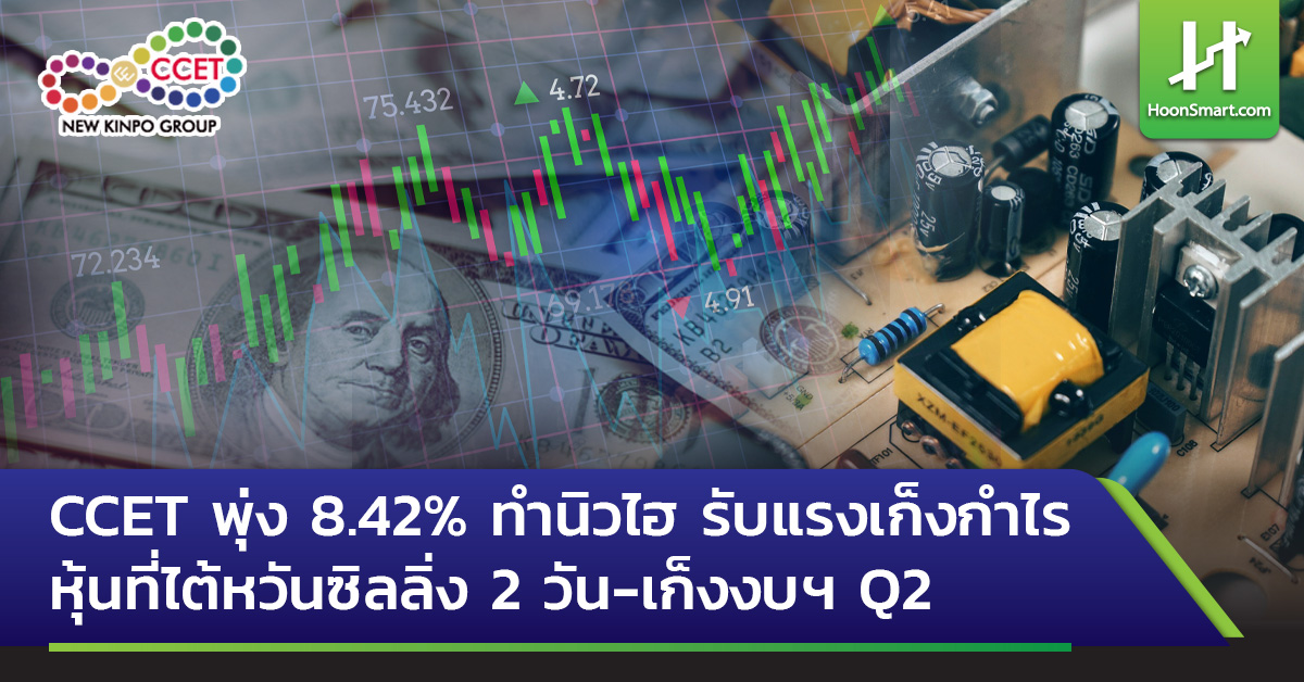 CCET พุ่ง 8.42% ทำนิวไฮ รับแรงเก็งกำไร หุ้นที่ไต้หวันซิลลิ่ง 2 วัน-เก็งงบฯ Q2 - Hoonsmart