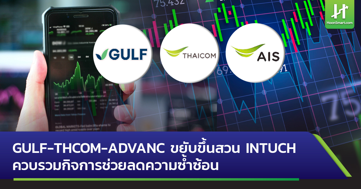 GULF-THCOM-ADVANC ขยับขึ้นสวนทาง INTUCH ควบรวมกิจการช่วยลดความซ้ำซ้อน - Hoonsmart