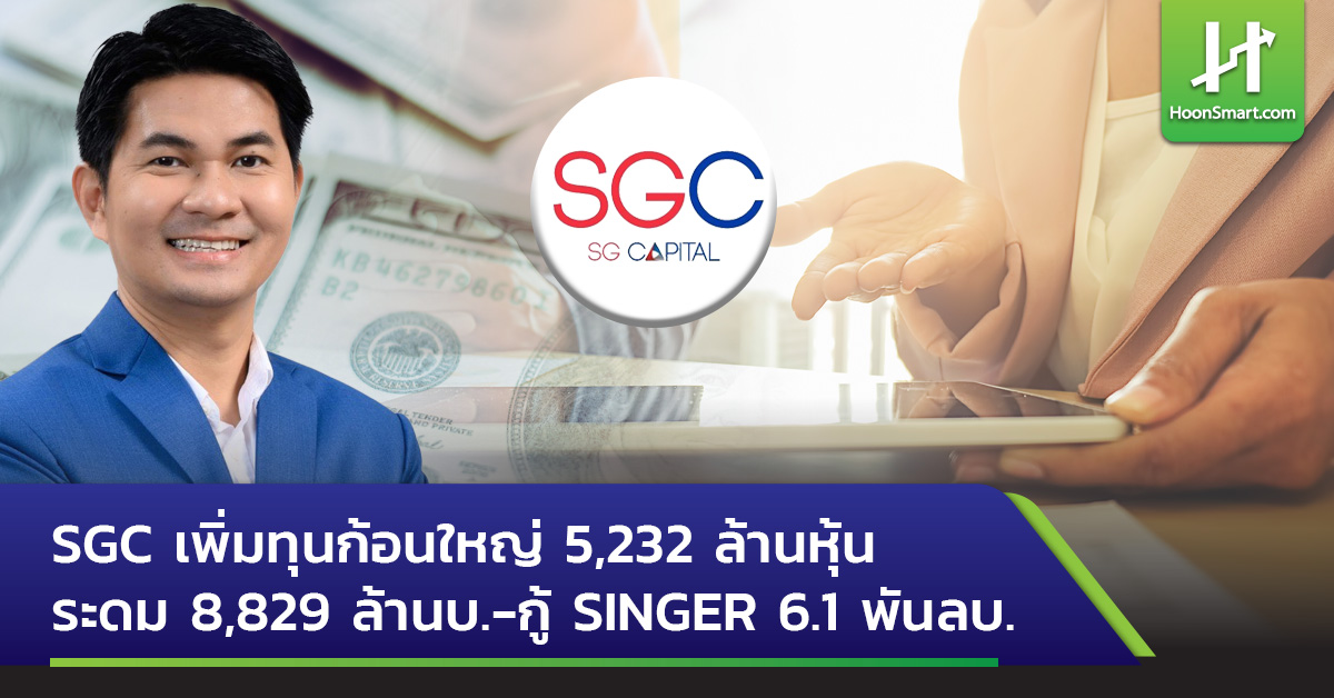SGC เพิ่มทุนก้อนใหญ่ 5,232 ล้านหุ้น ระดม 8,829 ล้านบ.-กู้ SINGER 6.1 พันลบ. - Hoonsmart