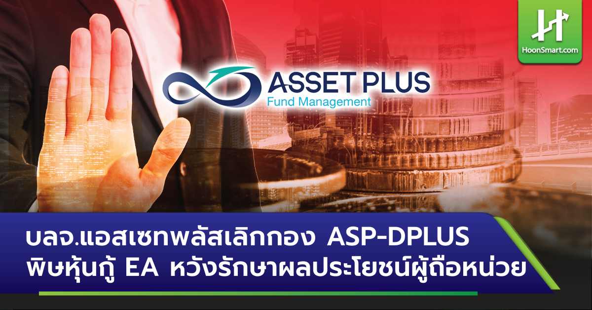 บลจ.แอสเซทพลัสเลิกกอง ASP-DPLUS พิษหุ้นกู้ EA หวังรักษาผลประโยชน์ผู้ถือหน่วย - Hoonsmart