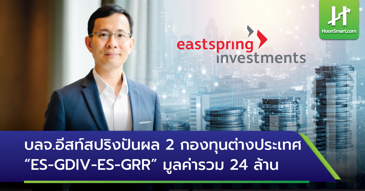บลจ.อีสท์สปริงปันผล 2 กองทุนต่างประเทศ “ES-GDIV- ES-GRR” มูลค่ารวม 24 ล้าน - Hoonsmart