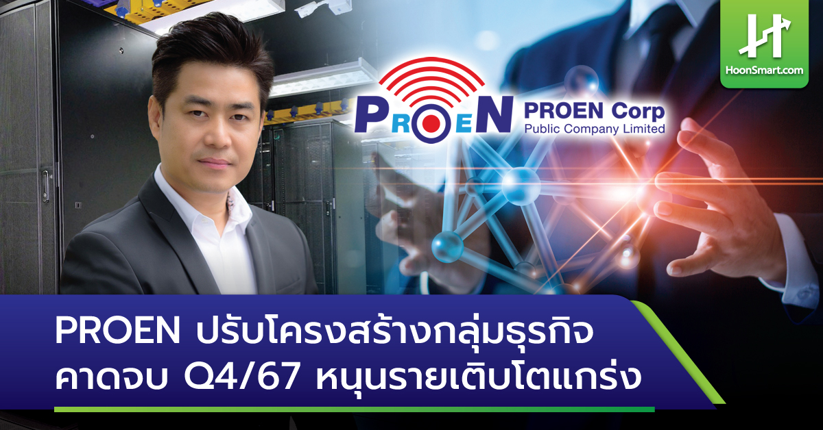 PROEN ปรับโครงสร้างกลุ่มธุรกิจ คาดจบ Q4/67 หนุนรายเติบโตแกร่ง - Hoonsmart