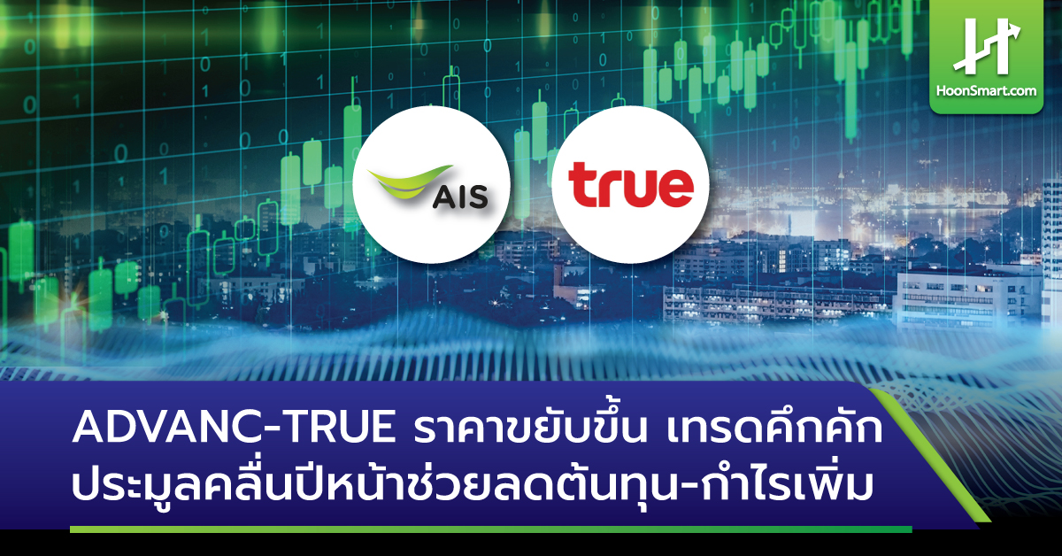 ADVANC-TRUE ราคาขยับขึ้น เทรดคึกคัก ประมูลคลื่นปีหน้าช่วยลดต้นทุน-กำไรเพิ่ม - Hoonsmart