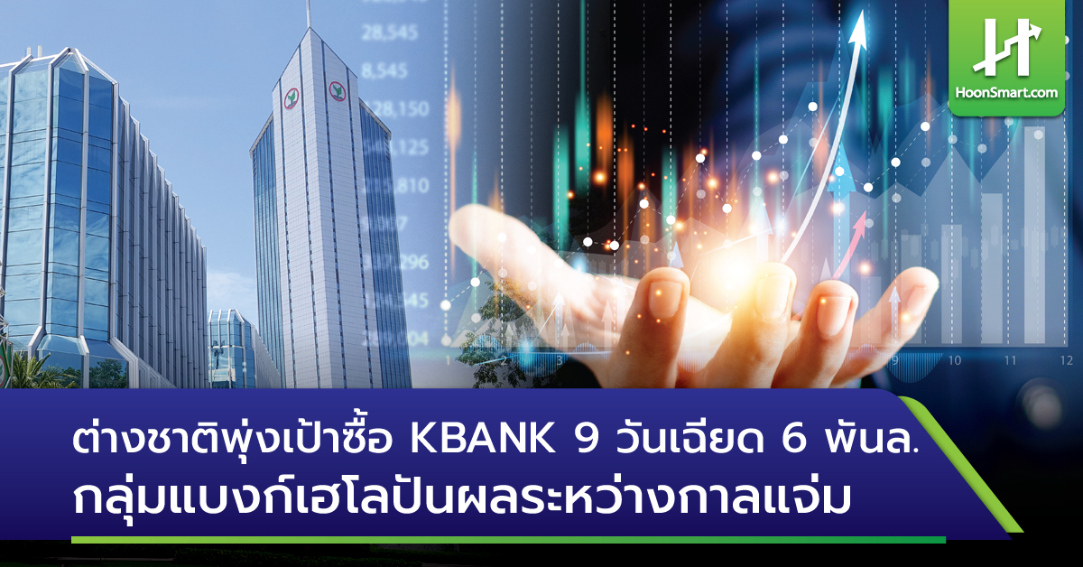 ต่างชาติพุ่งเป้าซื้อ KBANK 9 วันเฉียด 6 พันล. กลุ่มแบงก์เฮโลปันผลระหว่างกาลแจ่ม - Hoonsmart