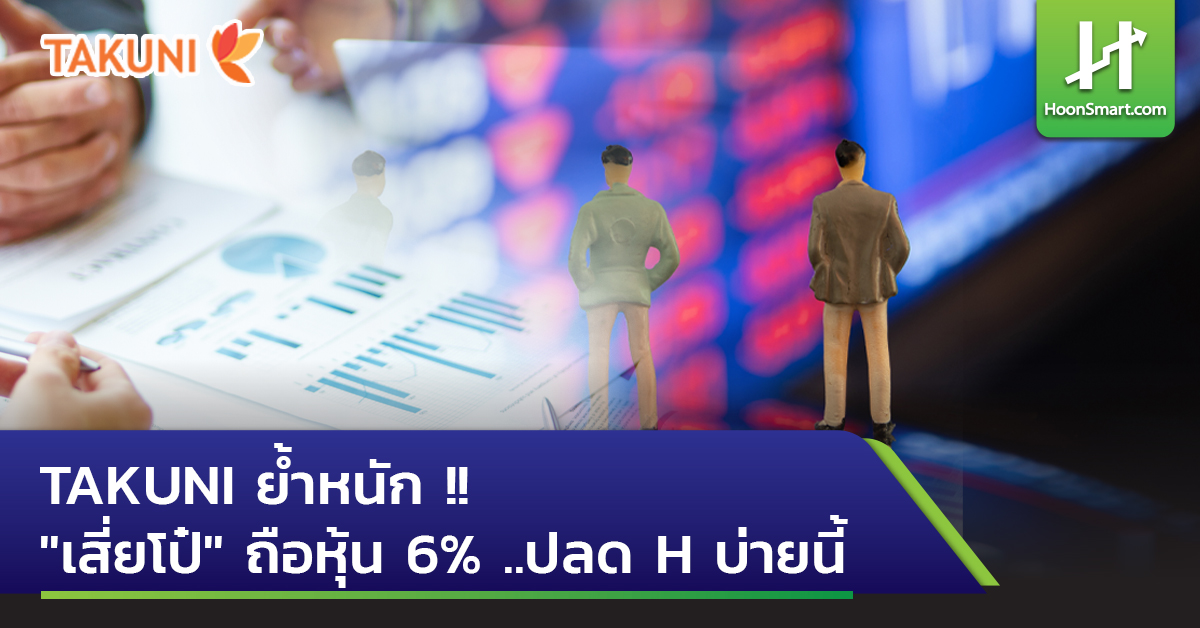 TAKUNI ย้ำหนัก !! "เสี่ยโป๋" ถือหุ้น 6% ..ปลด H บ่ายนี้ - Hoonsmart