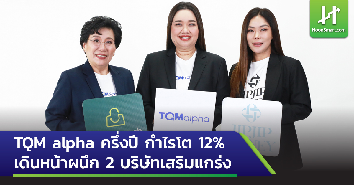 TQM Alpha ครึ่งปี กำไรโต 12% เดินหน้าผนึก 2 บริษัทเสริมแกร่ง - Hoonsmart