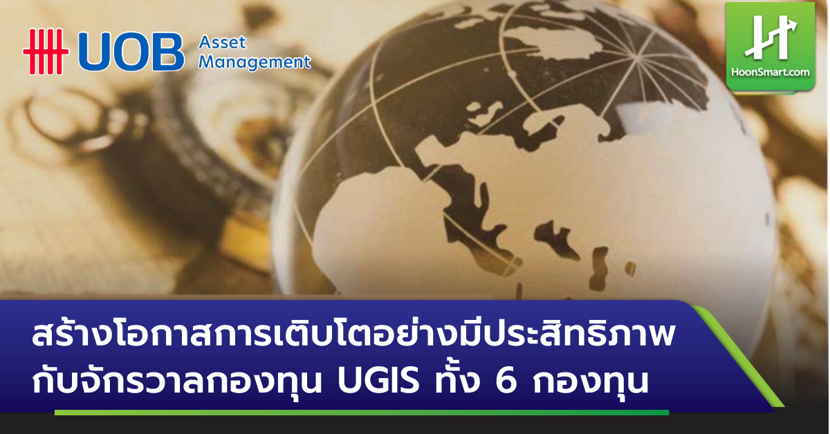 สร้างโอกาสการเติบโตอย่างมีประสิทธิภาพ ไปกับจักรวาลกองทุน UGIS ทั้ง 6 ...
