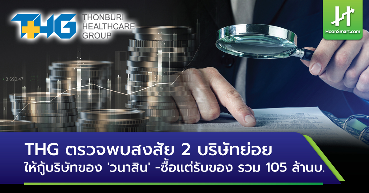 THGตรวจพบสงสัย 2 บริษัทย่อย ให้กู้บริษัทของ'วนาสิน'-ซื้อแต่รับของ รวม105 ล้านบ.