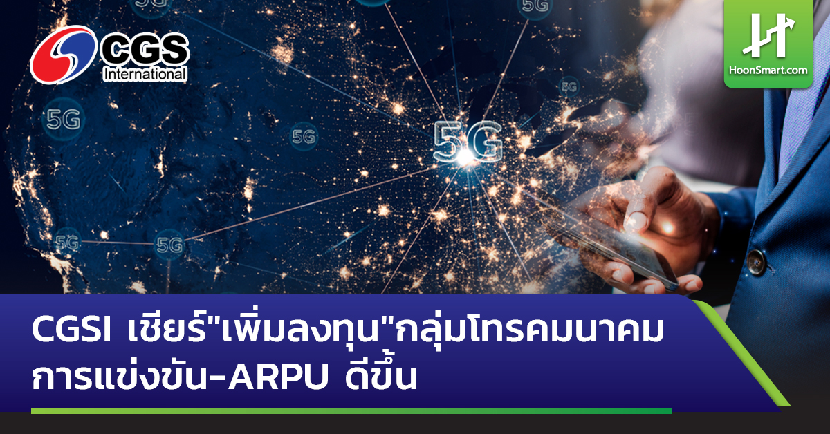 CGSI เชียร์"เพิ่มลงทุน"กลุ่มโทรคมนาคม การแข่งขัน-ARPU ดีขึ้น - Hoonsmart