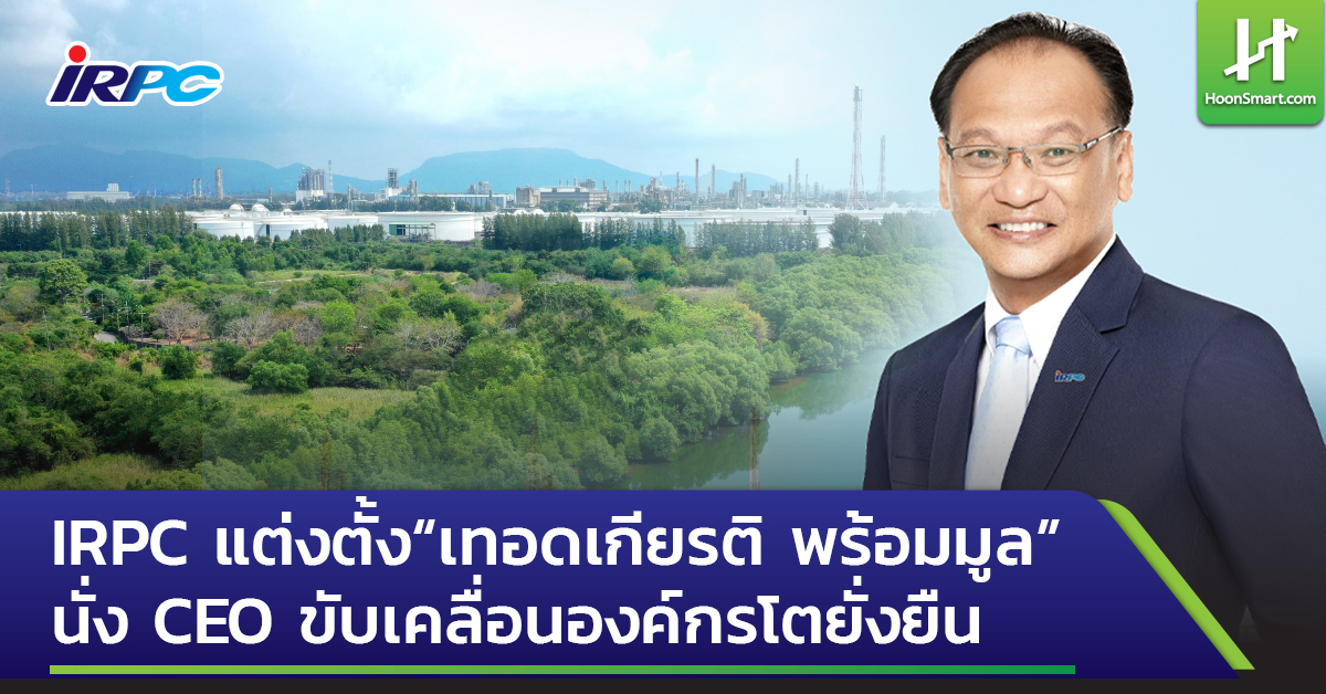 IRPC แต่งตั้ง“เทอดเกียรติ พร้อมมูล” นั่ง CEO ขับเคลื่อนองค์กรโตยั่งยืน - Hoonsmart