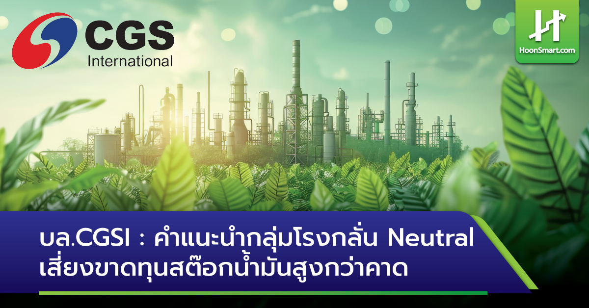 บล.CGSI : คำแนะนำกลุ่มโรงกลั่น Neutral ...เสี่ยงขาดทุนสต๊อกน้ำมันสูง ...