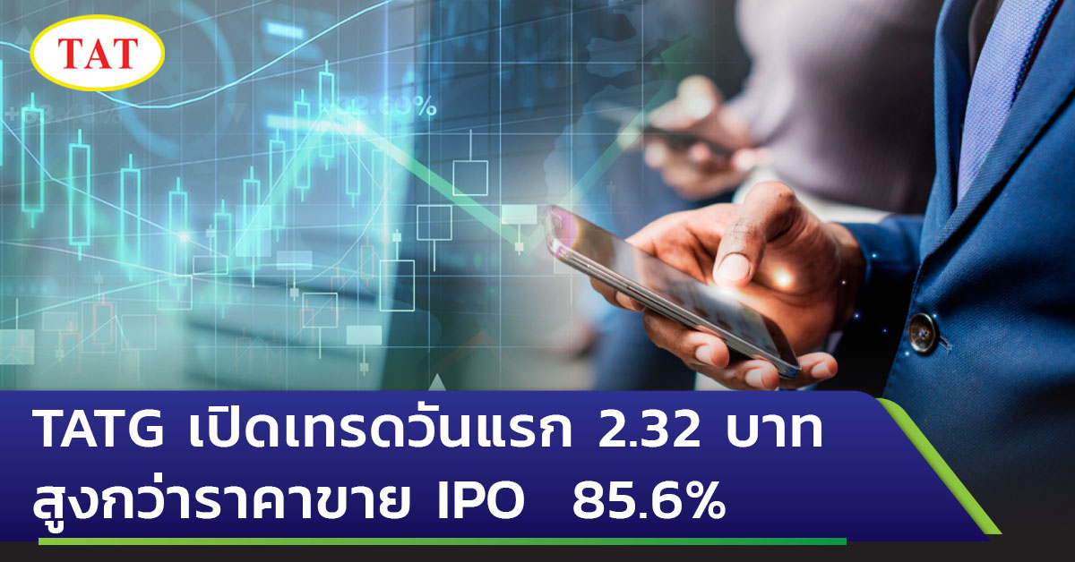 TATG เปิดเทรดวันแรก 2.32 บาท สูงกว่าราคาขาย IPO 85.6%