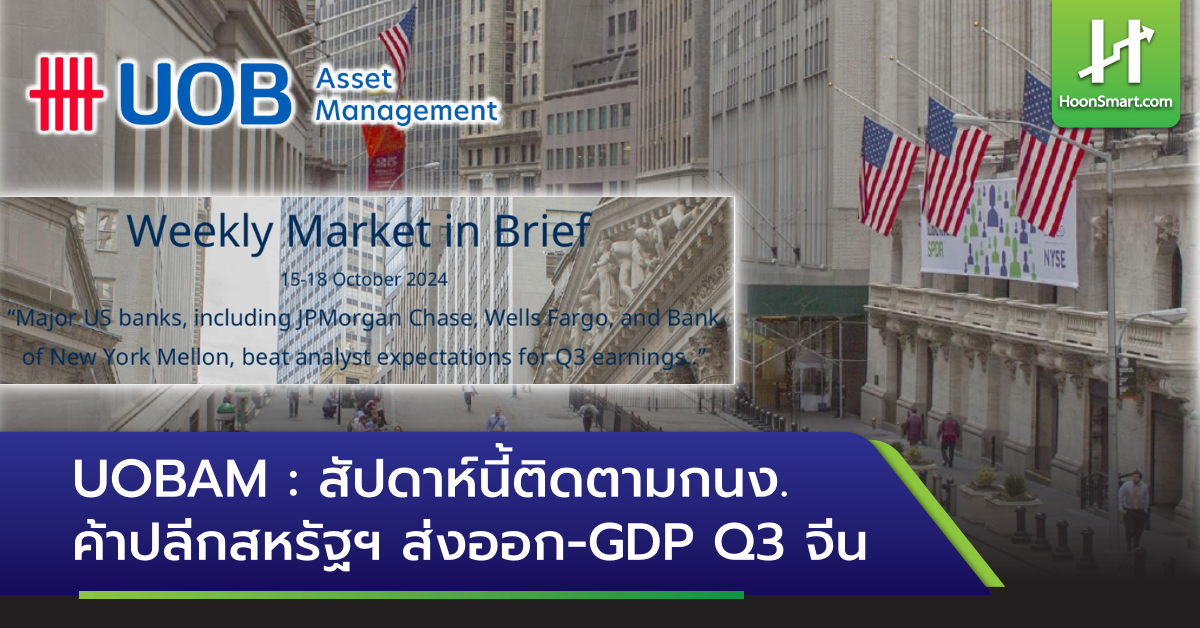 UOBAM : สัปดาห์นี้ติดตามกนง.-ค้าปลีกสหรัฐฯ ส่งออก-GDP Q3 จีน - Hoonsmart