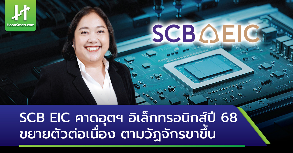 SCB EIC คาดอุตฯอิเล็กทรอนิกส์ปี 68 ขยายตัวต่อเนื่อง ตามวัฏจักรขาขึ้น - Hoonsmart