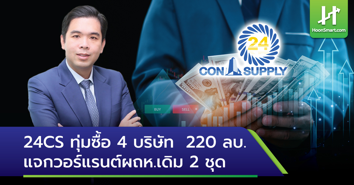 24CS ประกาศทุ่มซื้อ 4 บริษัท มูลค่า 220 ลบ. แจกวอร์แรนต์ผถห.เดิม 2 ชุด - Hoonsmart