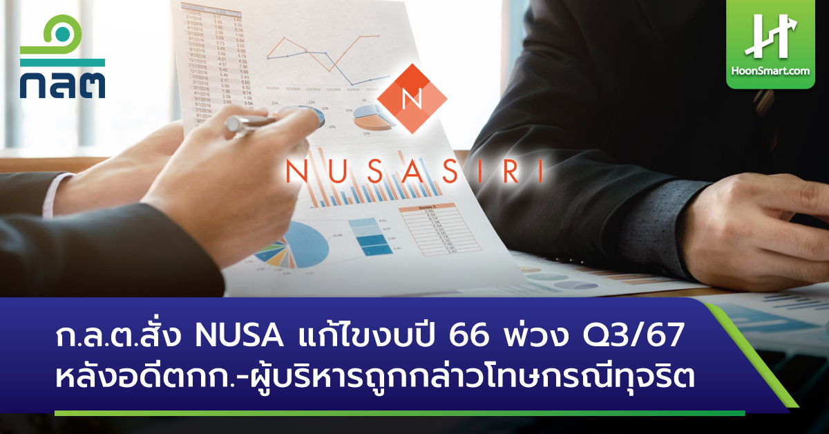 ก.ล.ต.สั่ง NUSA แก้ไขงบปี 66 พร้อม Q3/67 หลังอดีตกก.-ผู้บริหารถูกกล่าวโทษกรณีทุจริต - Hoonsmart