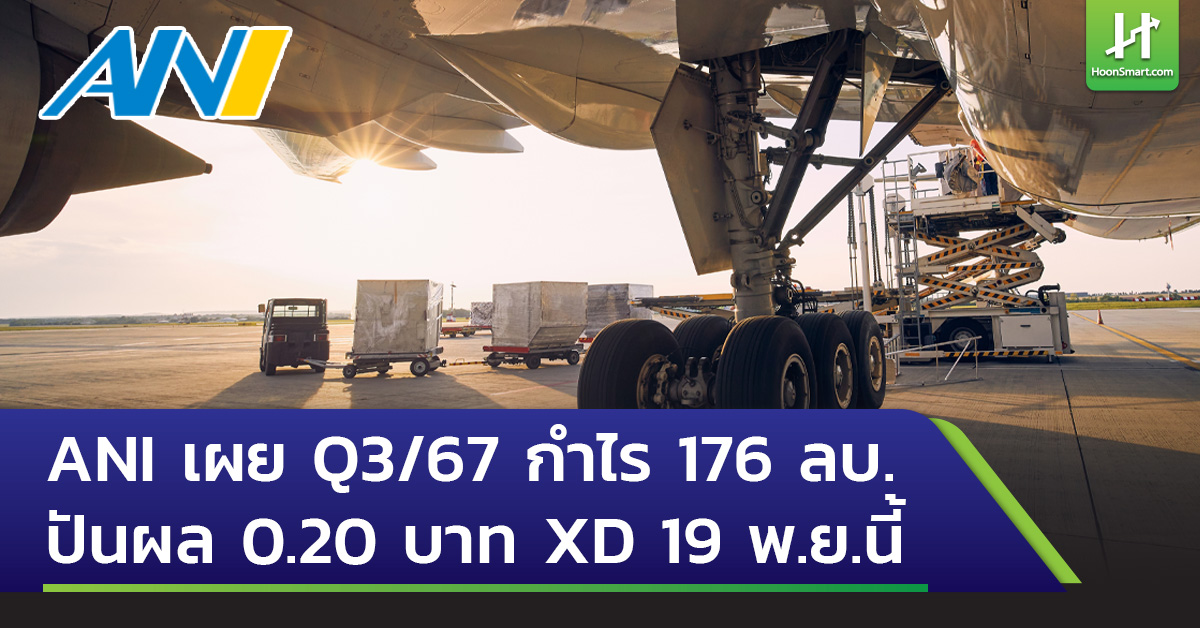 ANI เผย Q3/67 กำไร 176 ลบ. ปันผล 0.20 บาท XD 19 พ.ย.นี้ - Hoonsmart