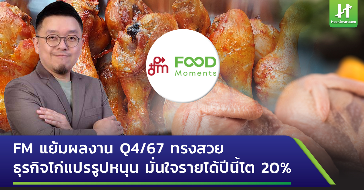 FM แย้มผลงาน Q4/67 ทรงสวย ธุรกิจไก่แปรรูปหนุน มั่นใจรายได้ปีนี้โต 20% - Hoonsmart