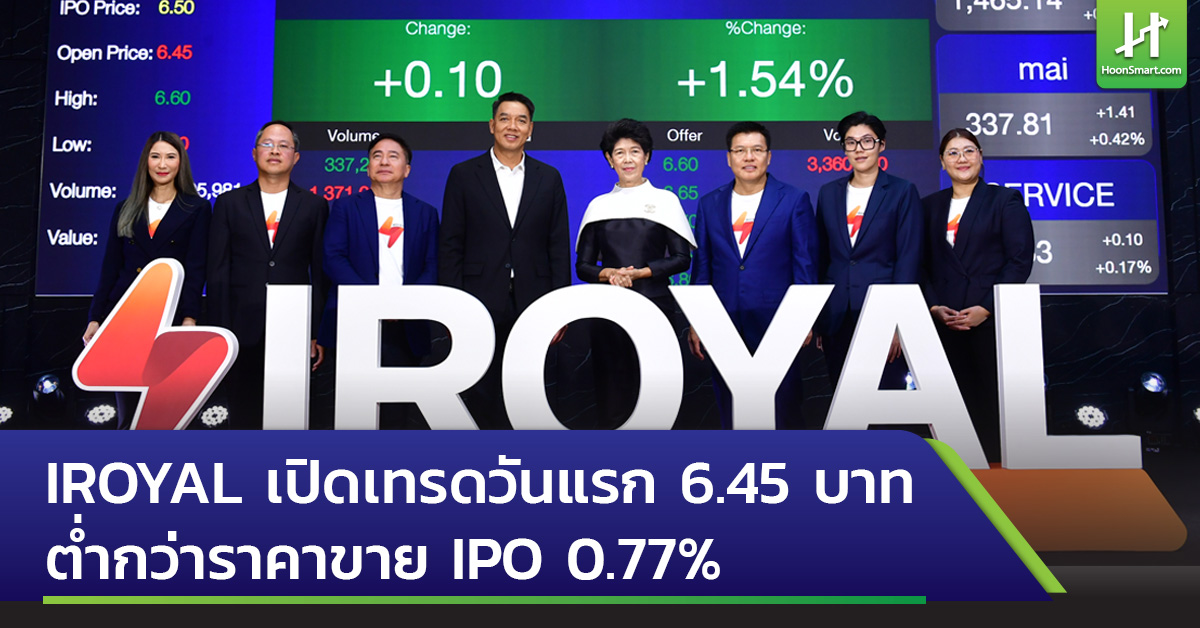 IROYAL เปิดเทรดวันแรก 6.45 บาท ต่ำกว่าราคาขาย IPO 0.77% - Hoonsmart