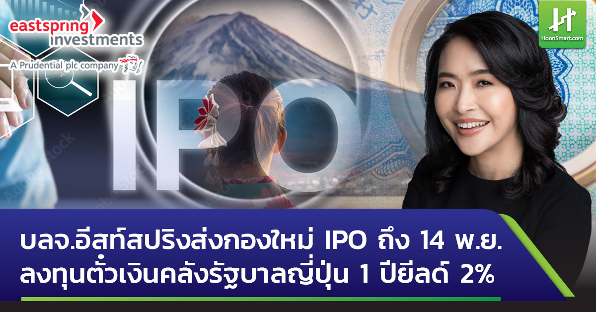 บลจ.อีสท์สปริงส่งกองใหม่ IPO ถึง 14 พ.ย. ลงทุนตั๋วเงินคลังรัฐบาลญี่ปุ่น 1 ปี ยีลด์ 2% - Hoonsmart