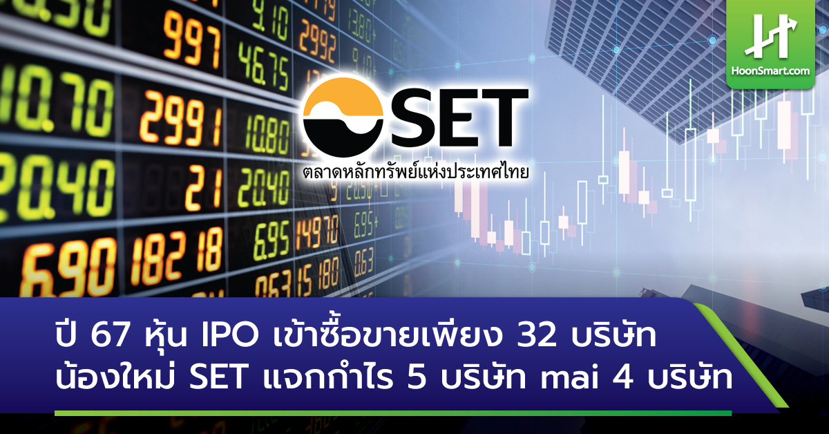 ปี 67 หุ้น IPO เข้าซื้อขายเพียง 32 บริษัท น้องใหม่ SET แจกกำไร 5 บริษัท Mai 4 บริษัท - Hoonsmart
