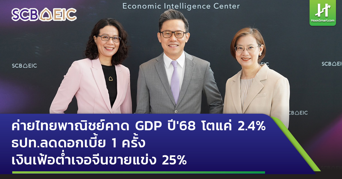 SCB EIC คาด GDPปี'68 โตแค่ 2.4% ธปท.ลดดอกเบี้ย1 ครั้ง เงินเฟ้อต่ำเจอจีนขายแข่ง 25% - Hoonsmart