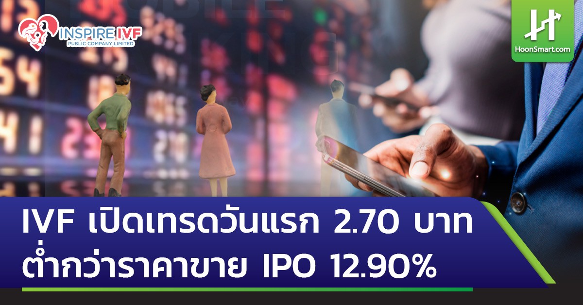 IVF เปิดเทรดวันแรก 2.70 บาท ต่ำกว่าราคาขาย IPO 12.90% - Hoonsmart
