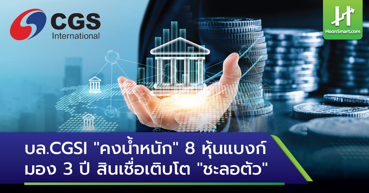 บล.CGSI "คงน้ำหนัก" 8 หุ้นแบงก์ ...มอง 3 ปี สินเชื่อเติบโต "ชะลอตัว" - Hoonsmart